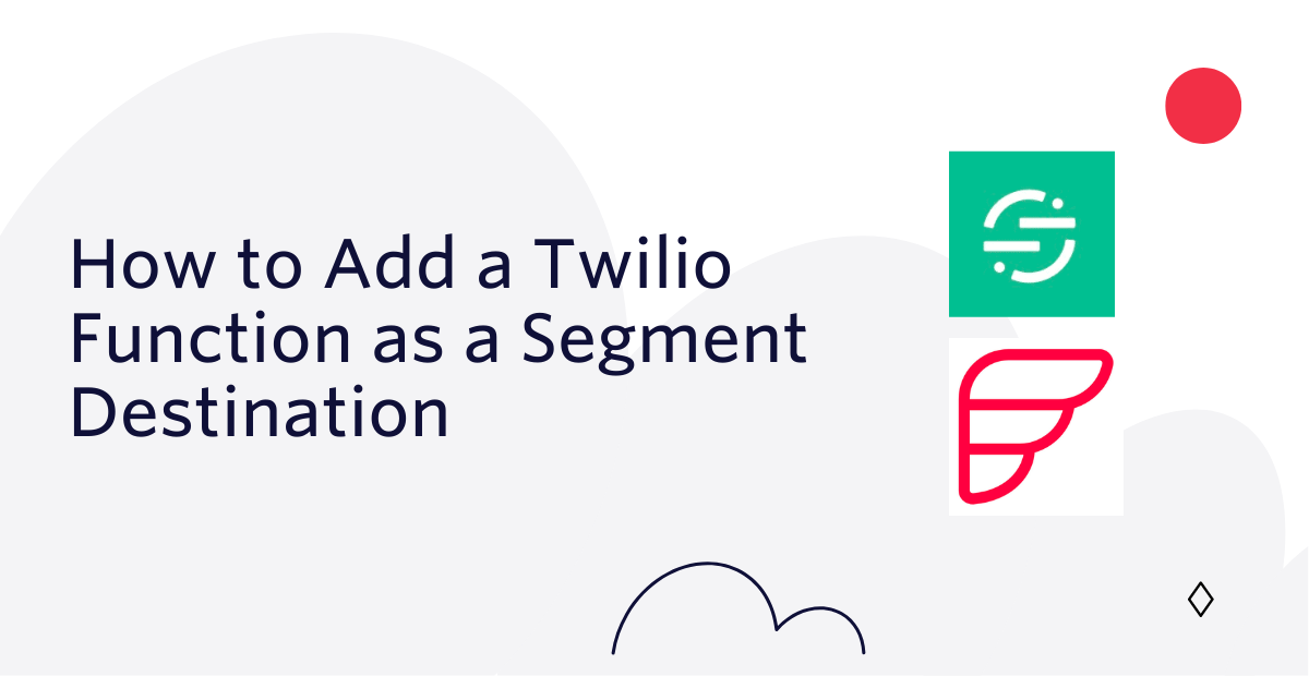 How to Add a Twilio Function as a Segment Destination How to Add a Twilio Function as a Segment Destination
