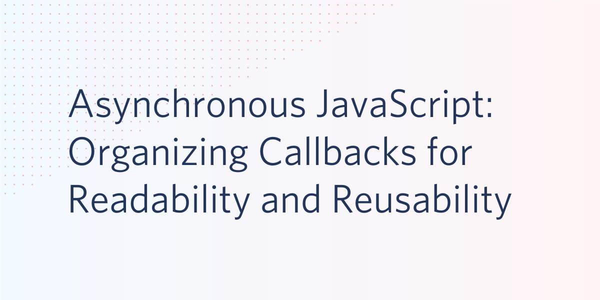 Asynchronous JavaScript: Organizing Callbacks for Readability and ...